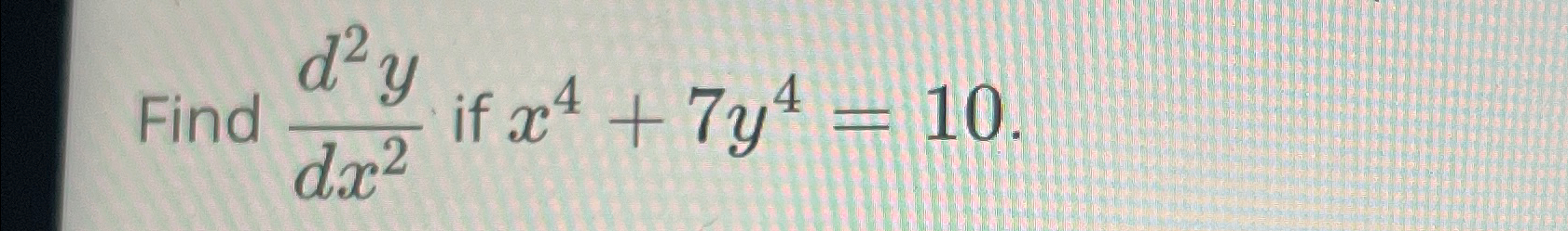 Solved Find d2ydx2 ﻿if x4+7y4=10 | Chegg.com