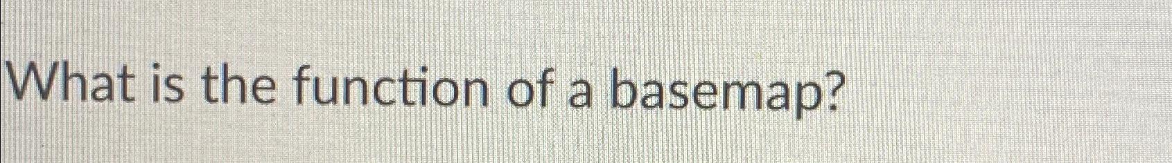 What is the function of a basemap? | Chegg.com