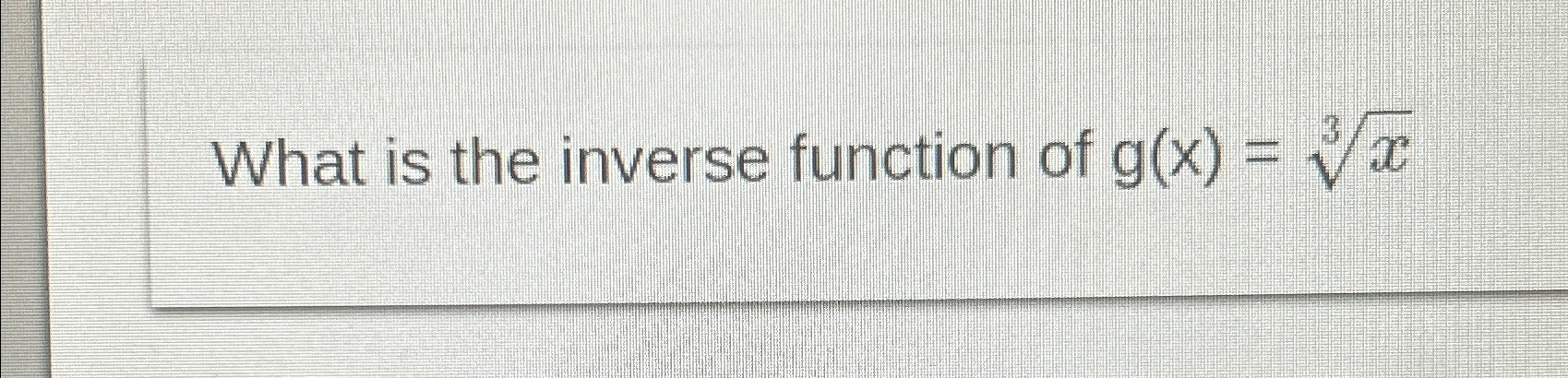 Solved What is the inverse function of g(x)=x3 | Chegg.com