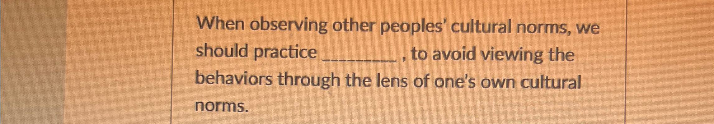 Solved When observing other peoples' cultural norms, we | Chegg.com