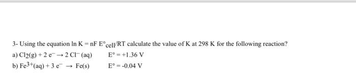 Solved 3- Using the equation in K=nf Ecell/RT calculate the | Chegg.com