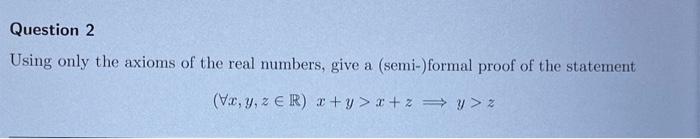 [Solved]: Using only the axioms of the real numbers, give a