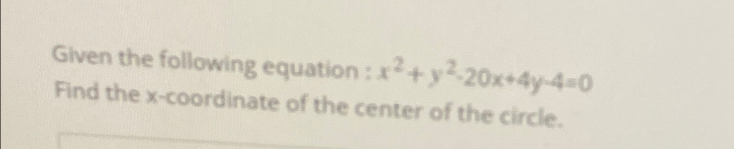 Solved Given the following equation : x2+y2-20x+4y-4=0 ﻿Find | Chegg.com