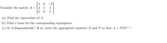 Solved Consider the matrix A=⎣⎡420050−245⎦⎤. (a) Find the | Chegg.com