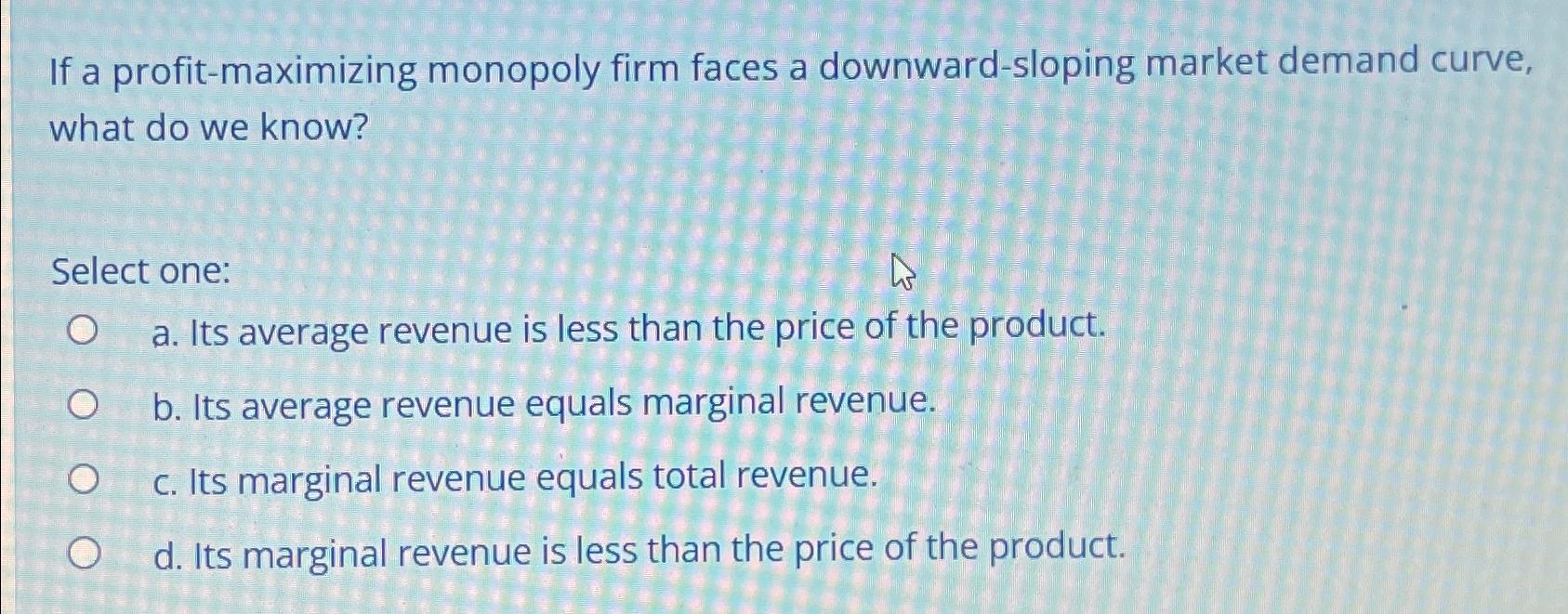 Solved If a profit-maximizing monopoly firm faces a | Chegg.com
