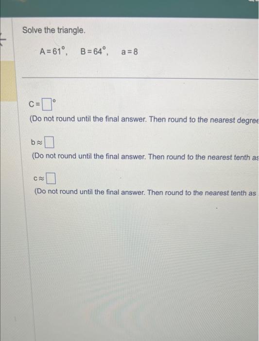 Solved Solve the triangle. A=61∘,B=64∘,a=8 C= (Do not round | Chegg.com