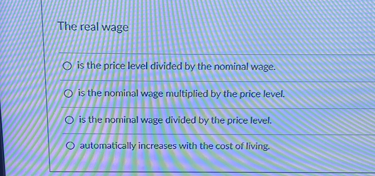 Solved The real wageis the price level divided by the | Chegg.com