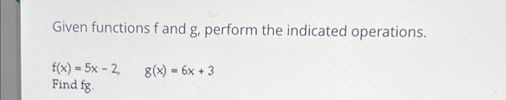 Solved Given functions f ﻿and g, ﻿perform the indicated | Chegg.com