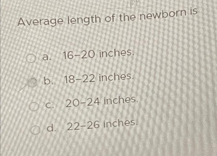 Solved Average length of the newborn is a. 16−20 inches b. | Chegg.com