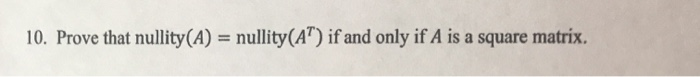 Solved 10. Prove that nullity(A) = nullity(AT) if and only | Chegg.com