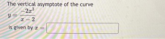 Solved The vertical asymptote of the curve y=x−2−2x3 is | Chegg.com