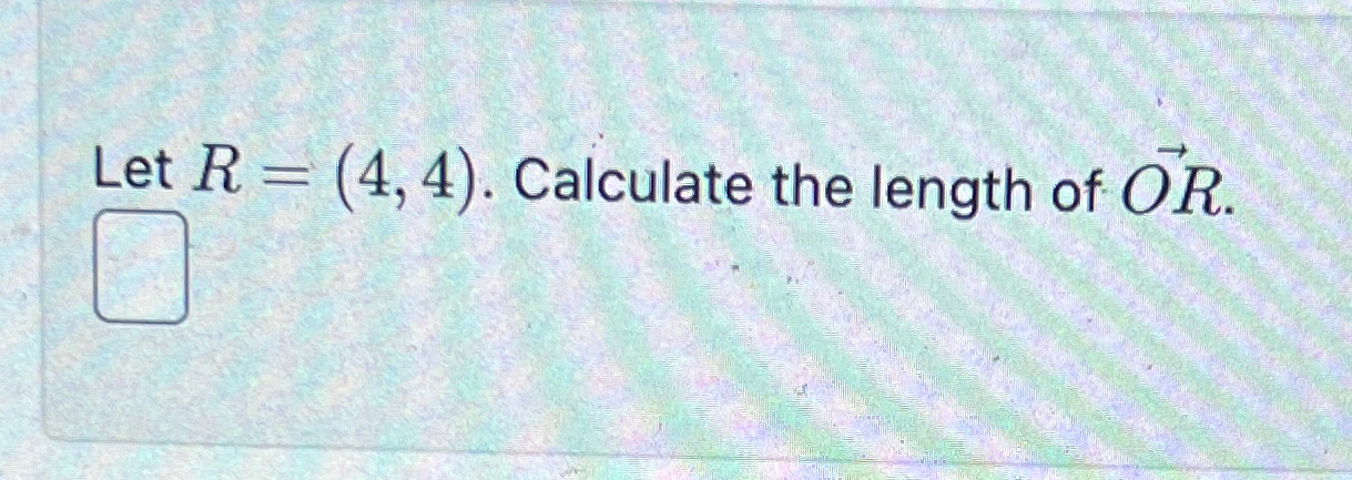 Solved Let R=(4,4). ﻿Calculate the length of vec(OR). | Chegg.com