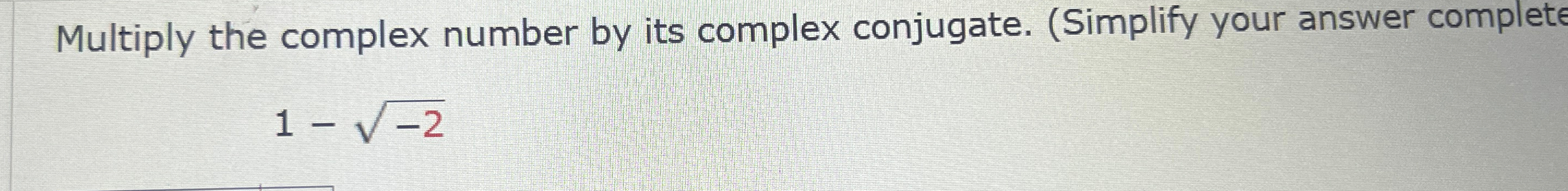 Solved Multiply the complex number by its complex conjugate. | Chegg.com