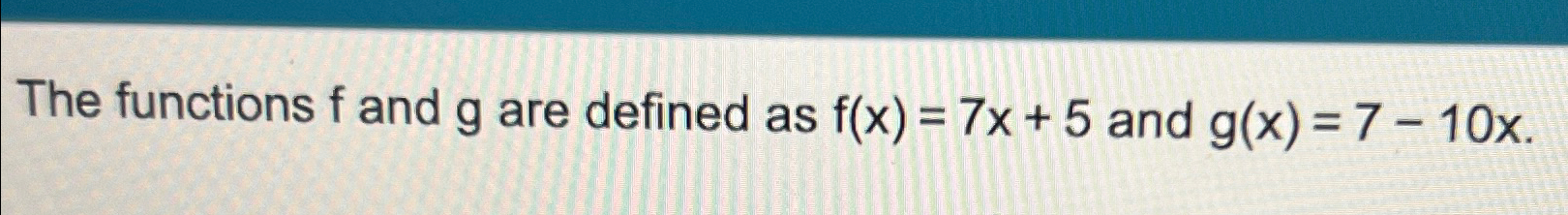Solved The functions f ﻿and g ﻿are defined as f(x)=7x+5 ﻿and | Chegg.com