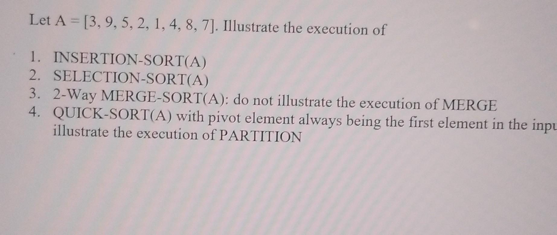Solved Let A=[3,9,5,2,1,4,8,7]. Illustrate the execution of | Chegg.com