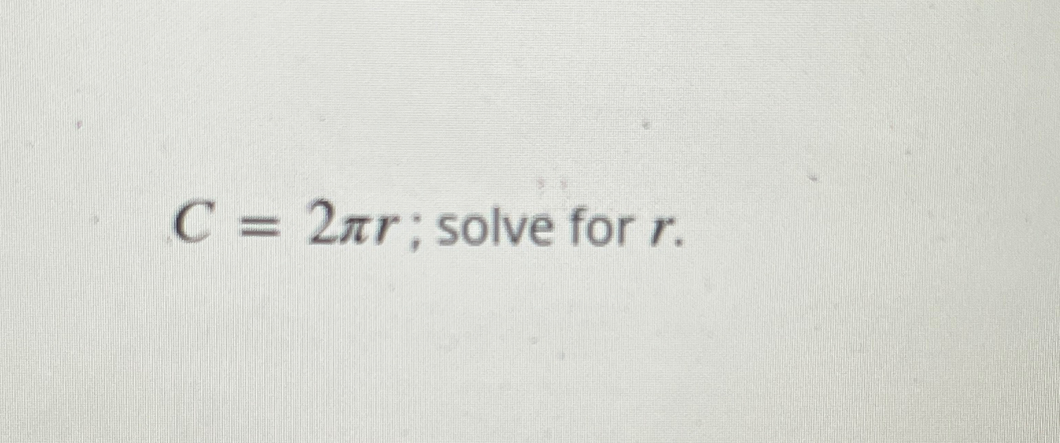 Solved C=2πr; solve for r. | Chegg.com