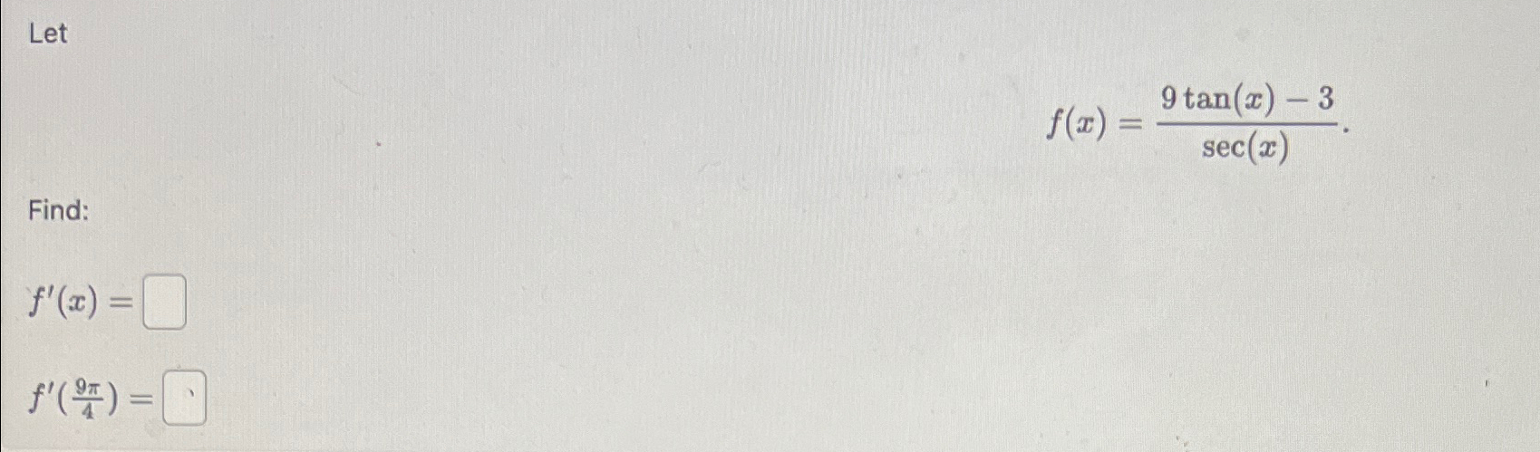 Solved Letf(x)=9tan(x)-3sec(x)Find:f'(x)=f'(9π4)= | Chegg.com