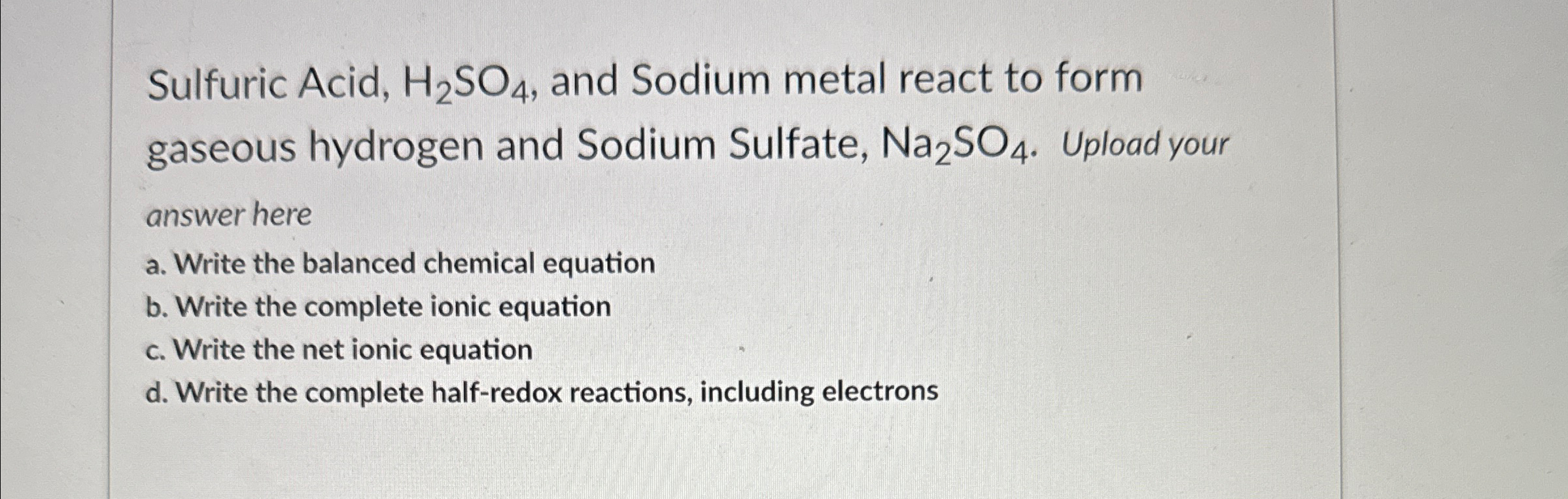 Solved Sulfuric Acid, H2SO4, ﻿and Sodium metal react to form | Chegg.com