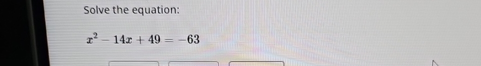 Solved Solve the equation:x2-14x+49=-63 | Chegg.com