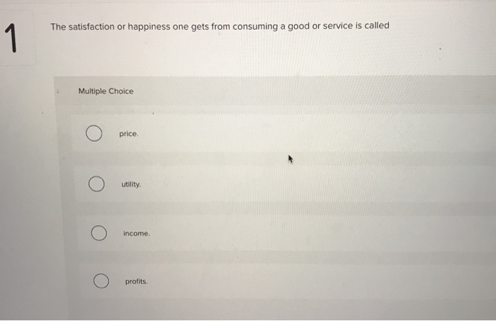 Solved The satisfaction or happiness one gets from consuming | Chegg.com