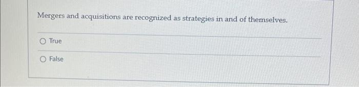 Solved Mergers and acquisitions are recognized as strategies | Chegg.com