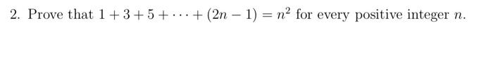 Solved 2. Prove that 1+3+5+⋯+(2n−1)=n2 for every positive | Chegg.com