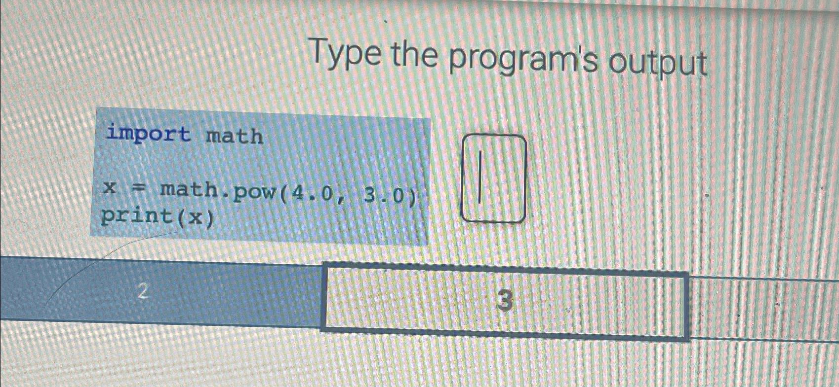 Solved Type the program's outputimport mathx= ﻿math.pow | Chegg.com