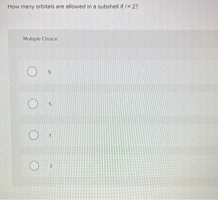 Solved How many orbitals are allowed in a subshell if I=2? | Chegg.com