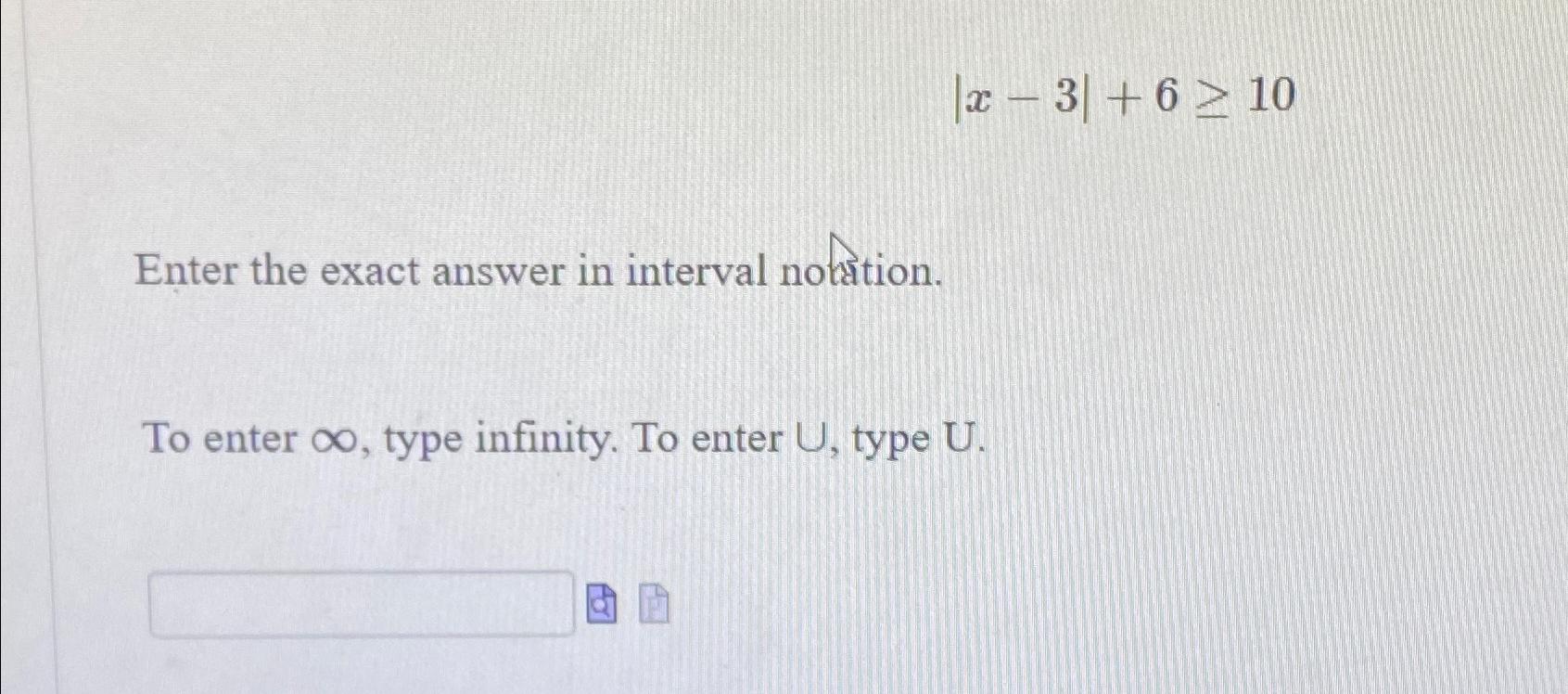 Solved |x-3|+6≥10Enter the exact answer in interval | Chegg.com