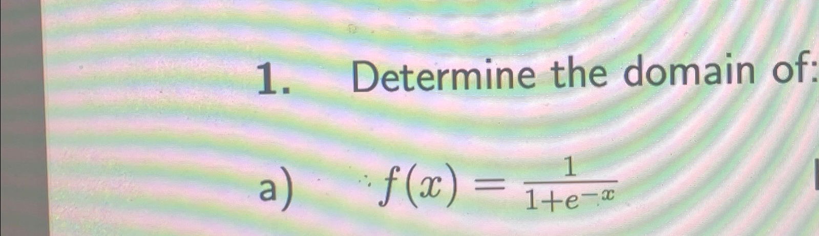 Solved Determine the domain of:a) ,f(x)=11+e-x | Chegg.com