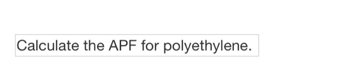 Calculate the APF for polyethylene. | Chegg.com