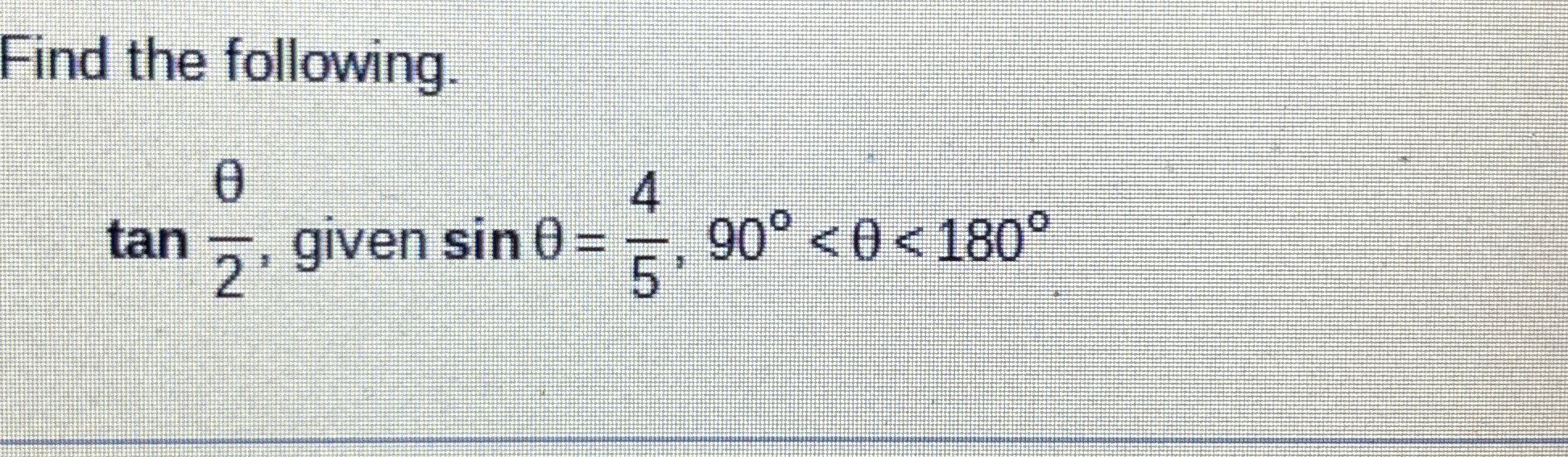 Solved Find the following.tan(θ2), ﻿given sinθ=45,90°
