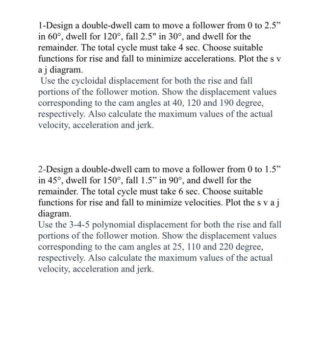 Solved 1-Design a double-dwell cam to move a follower from 0 | Chegg.com