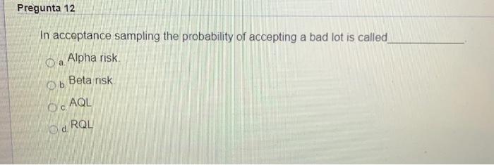 Solved Pregunta 12 In acceptance sampling the probability of | Chegg.com