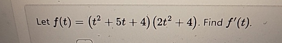 Solved Let f(t)=(t2+5t+4)(2t2+4). ﻿Find f'(t). | Chegg.com