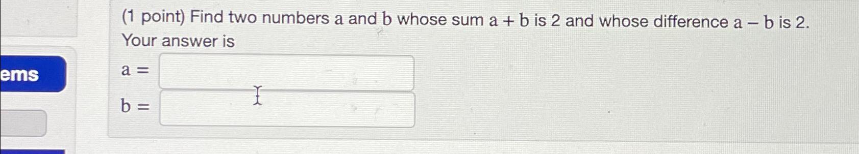 Solved ( 1 ﻿point) ﻿Find two numbers a and b ﻿whose sum a+b | Chegg.com