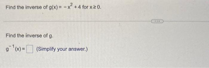 Solved Find the inverse of g(x)=−x2+4 for x≥0. Find the | Chegg.com