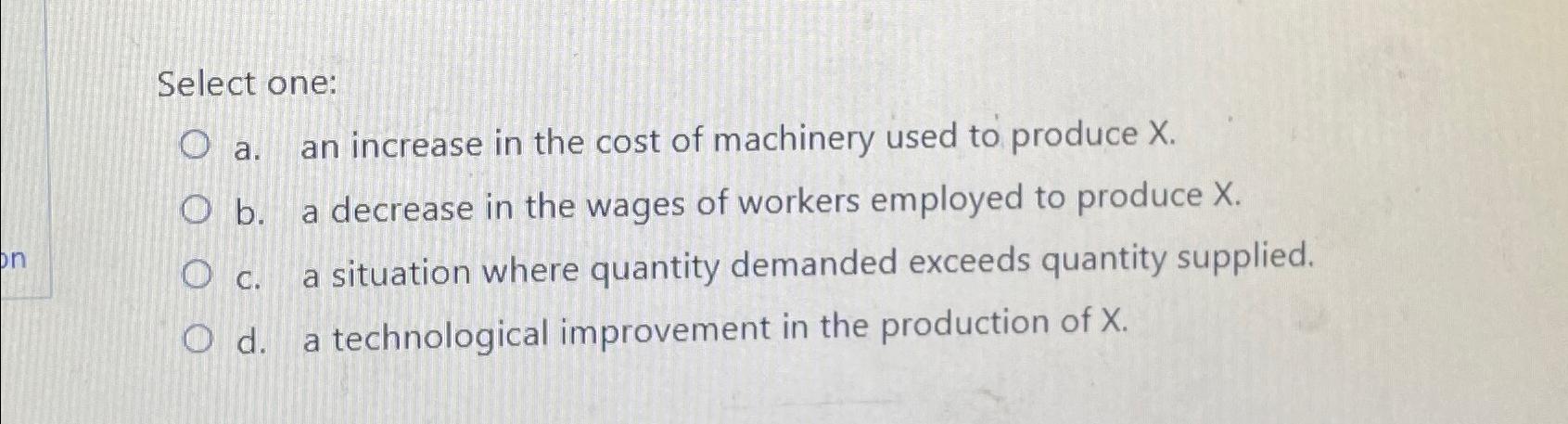 Solved Select one:a. ﻿an increase in the cost of machinery | Chegg.com