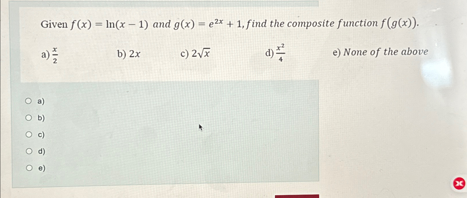 Solved Given f(x)=ln(x-1) ﻿and g(x)=e2x+1, ﻿find the | Chegg.com