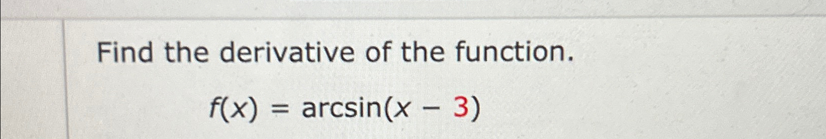 Solved Find the derivative of the function.f(x)=arcsin(x-3) | Chegg.com