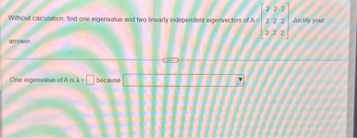 Solved Without calculation, find one eigenvalue and two | Chegg.com