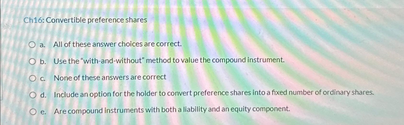 Solved Ch16: Convertible preference shares\\na. All of these | Chegg.com