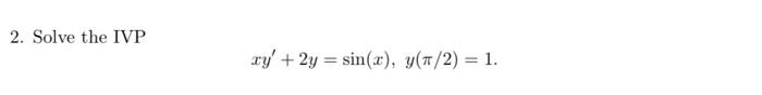 Solved 2. Solve the IVP xy′+2y=sin(x),y(π/2)=1. | Chegg.com