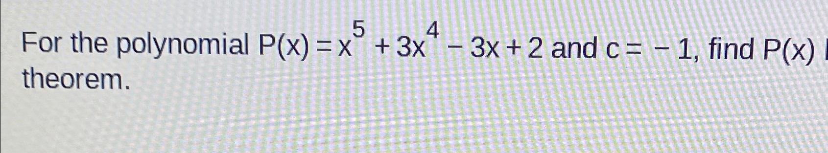 Solved For the polynomial P(x)=x5+3x4-3x+2 ﻿and c=-1, ﻿find | Chegg.com