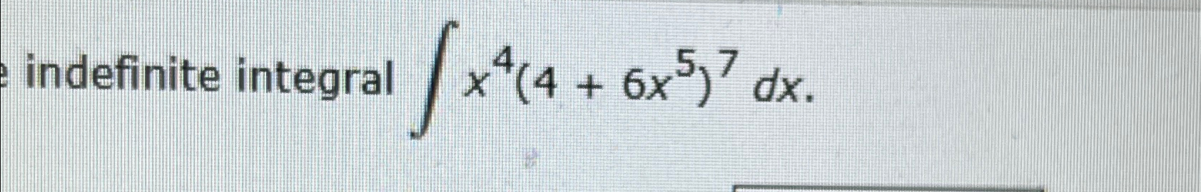 Solved indefinite integral ∫﻿﻿x4(4+6x5)7dx | Chegg.com