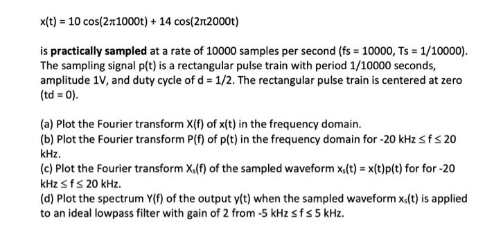 Solved x(t)=10cos(2π1000t)+14cos(2π2000t) is practically | Chegg.com