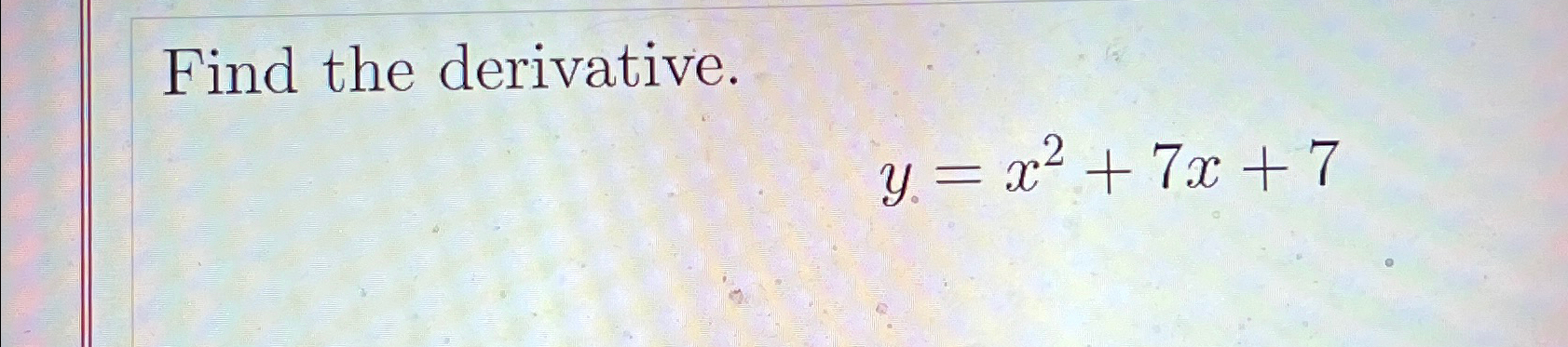 Solved Find the derivative.y=x2+7x+7 | Chegg.com