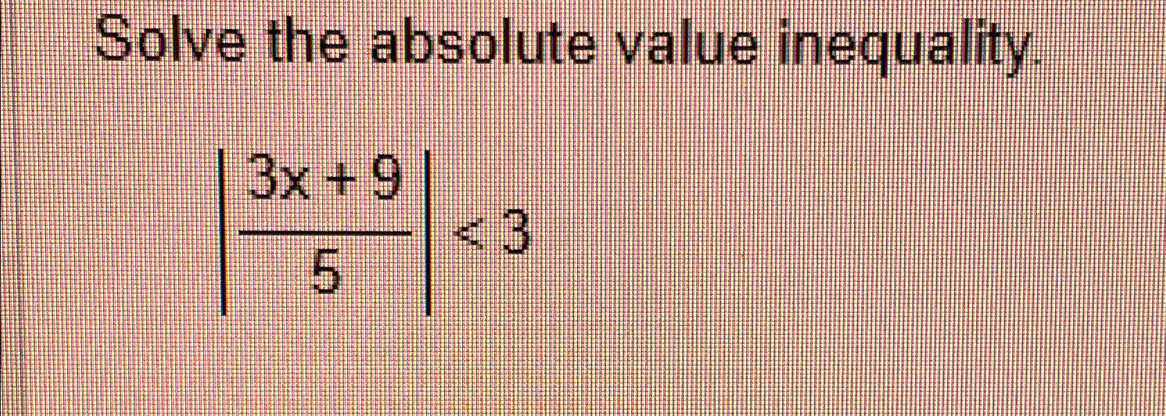 Solved Solve the absolute value inequality. | Chegg.com
