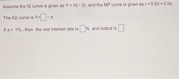 Solved Assume the IS curve is given as Y=10−2r, and the MP | Chegg.com