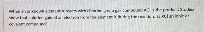 Solved When an unknown element X reacts with chlorine gas, a | Chegg.com